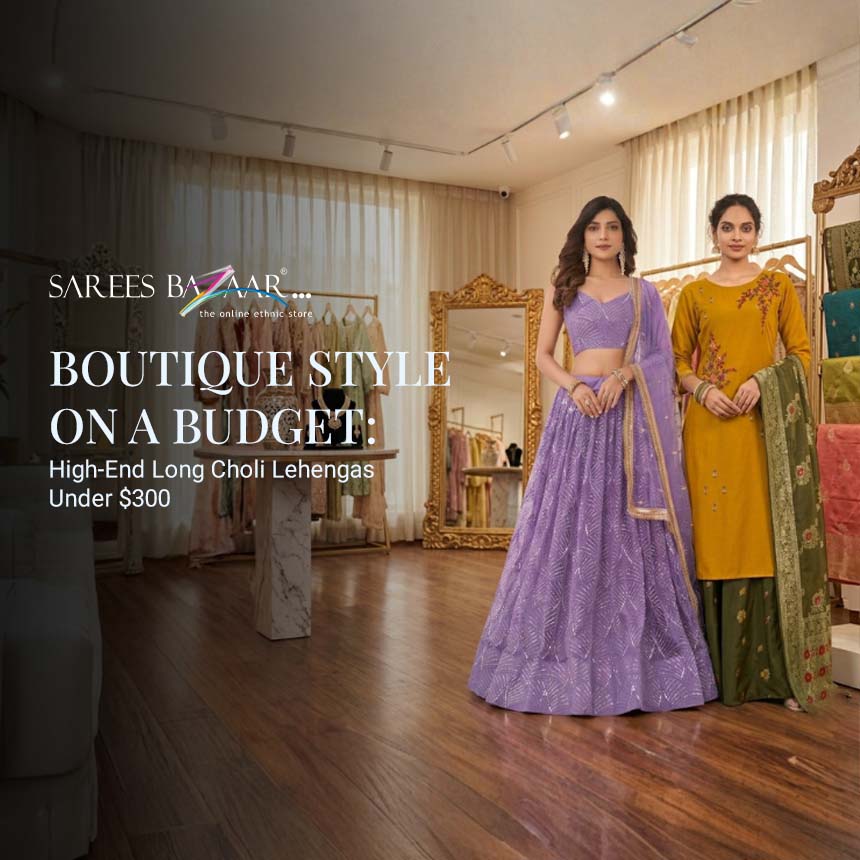 Boutique Style Long Choli Lehengas Under $300 | 2026 Guide – Sarees Bazaar